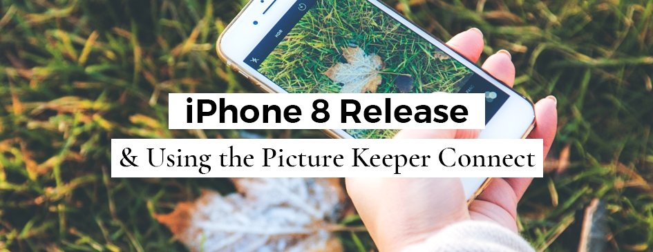 iPhone 8 Release & Using the Picture Keeper Connect – PictureKeeper.com